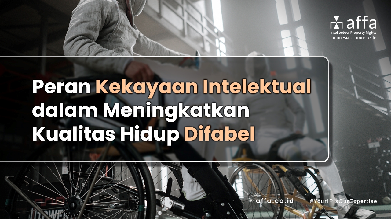 Peran Kekayaan Intelektual dalam Meningkatkan Kualitas Hidup Difabel – AFFA Intellectual ...